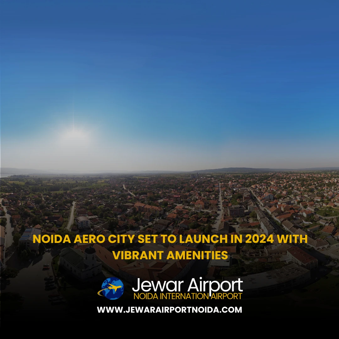 Noida Aero City Set to Launch in 2024 with Vibrant Amenities - Jewar ...